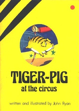 Tiger-Pig at the Circus by John Ryan | Goodreads
