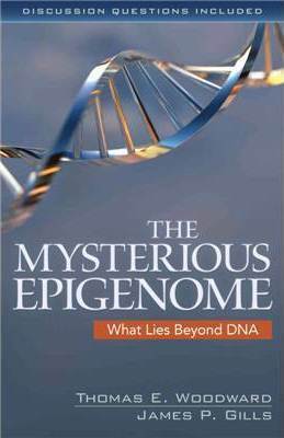 The Mysterious Epigenome: What Lies Beyond DNA by Thomas E. Woodward ...