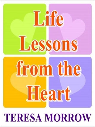 Life Lessons from the Heart by Teresa Morrow | Goodreads