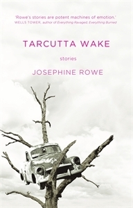 Tarcutta Wake, Stories by Josephine Rowe | Goodreads