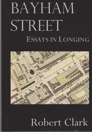 Bayham Street: Essays in Longing by Robert Clark | Goodreads