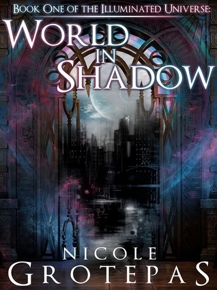 World in Shadow (Illuminated Universe, #1) by Nicole Grotepas | Goodreads