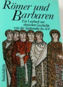 Römer und Barbaren: Ein Lesebuch zur deutschen Geschichte von der ...