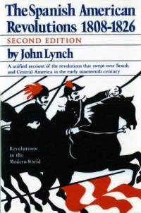 The Spanish American Revolutions 1808-1826 by John Lynch | Goodreads