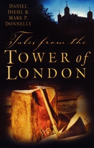 Tales from the Tower of London by Daniel Diehl | Goodreads