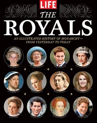 LIFE The Royals: An Illustrated History of Monarchy - from Yesterday to ...