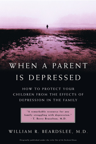 When a Parent is Depressed: How to Protect Your Children from the ...