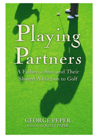 Playing Partners: A Father, a Son, and Their Shared Addiction to Golf ...