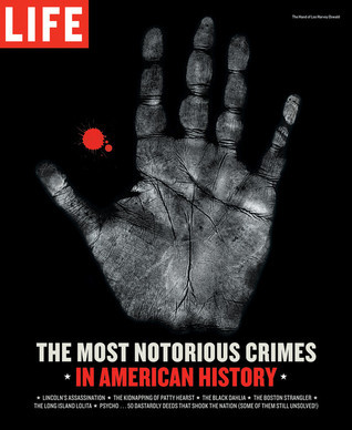 Life: The Most Notorious Crimes in American History: Fifty Fascinating ...