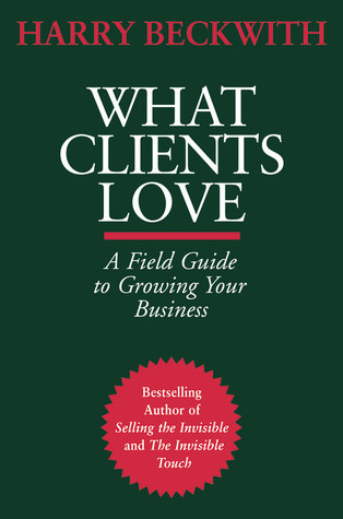 What Clients Love: A Field Guide to Growing Your Business by Harry ...