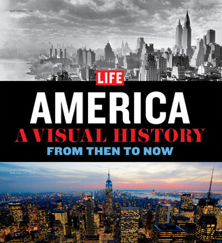 LIFE America: A Visual History--From Then to Now by LIFE | Goodreads