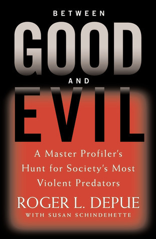Between Good and Evil: A Master Profiler's Hunt for Society's Most ...
