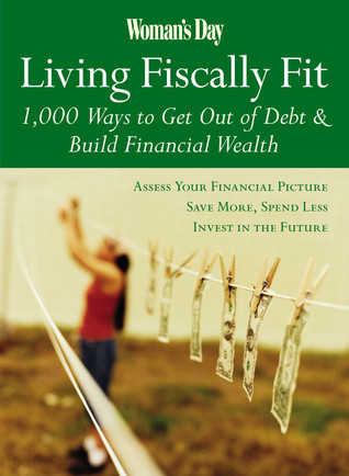 Woman's Day Living Fiscally Fit: 1,000 Ways to Get Out of Debt & Build ...