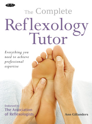 Complete Reflexology Tutor: Everything You Need to Achieve Professional ...