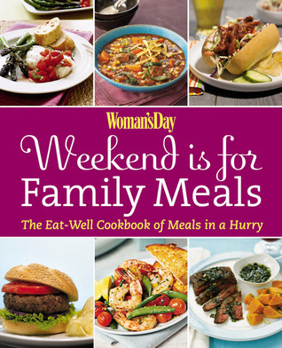 Woman's Day Weekend Is for Family Meals: The Eat-Well Cookbook of Meals ...