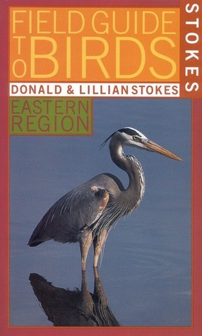 Stokes Field Guide to Birds: Eastern Region by Donald W. Stokes | Goodreads