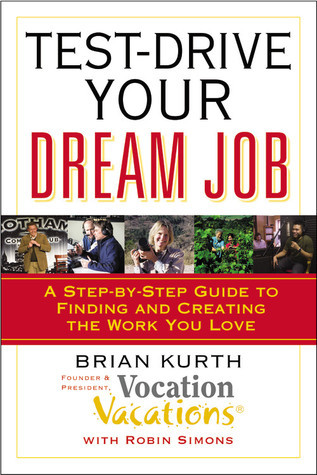 Test-Drive Your Dream Job: A Step-by-Step Guide to Finding and Creating ...