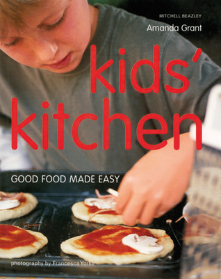 Kids' Kitchen: Good Food Made Easy by Amanda Grant | Goodreads