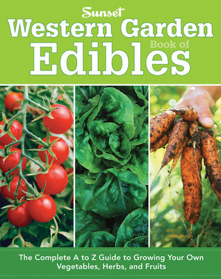 Western Garden Book of Edibles: The Complete A-Z Guide to Growing Your ...