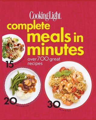 Cooking Light Complete Meals in Minutes: Over 700 Great Recipes by ...