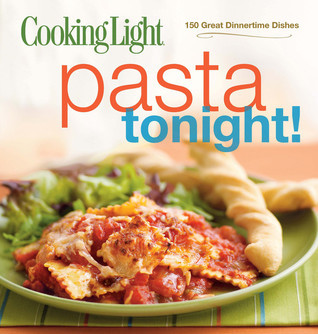 Cooking Light Pasta Tonight!: 150 Great Dinnertime Dishes by Cooking ...
