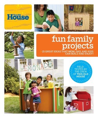 This Old House Fun Family Projects: Great Ideas that Mom, Dad, and Kids ...