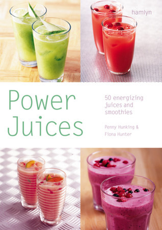 Power Juices: 50 Energizing Juices and Smoothies by Fiona Hunter ...