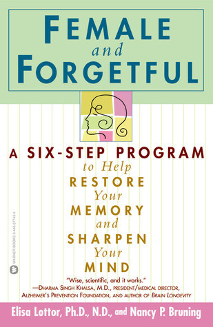 Female and Forgetful: A Six-Step Program to Help Restore Your Memory and Sharpen Your Mind by ...