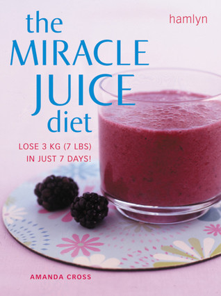 Miracle Juice Diet: Lose 3kg (7lbs) in Just 7 Days! by Amanda Cross ...