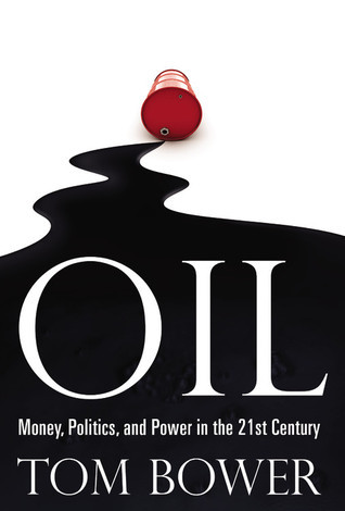 Oil: Money, Politics, and Power in the 21st Century by Tom Bower ...