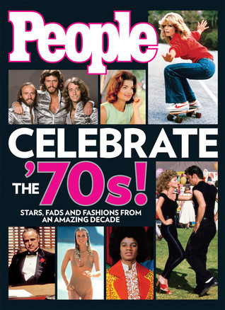 People Celebrate the '70s!: Stars, Fads and Fashions from an Amazing ...