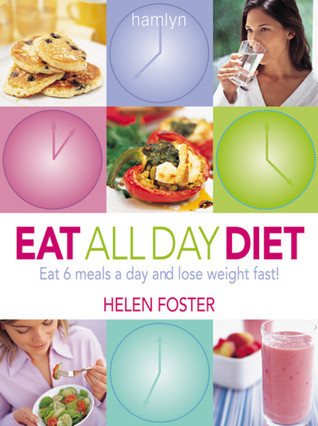 Eat All Day Diet: Eat 6 Meals A Day and Lose Weight Fast! by Helen ...