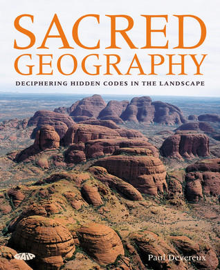 Sacred Geography: Deciphering Hidden Codes in the Landscape by Paul ...