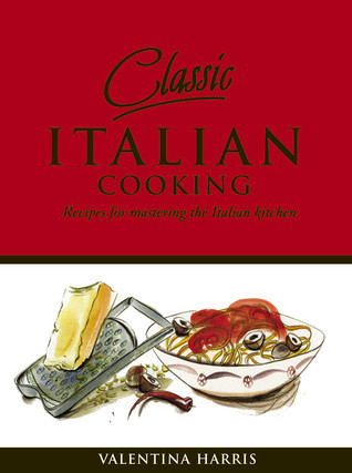 Classic Italian Cooking: Recipes for Mastering the Italian Kitchen by ...