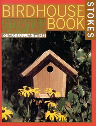 The Complete Birdhouse Book: The Easy Guide to Attracting Nesting Birds ...