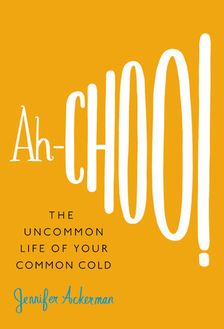 Ah-Choo!: The Uncommon Life of Your Common Cold by Jennifer Ackerman ...