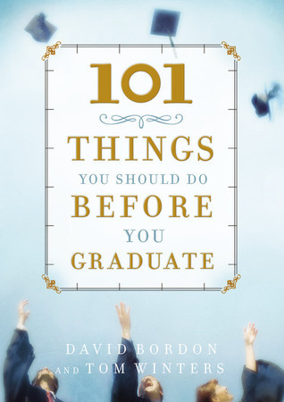 101 Things You Should Do Before You Graduate by David Bordon | Goodreads