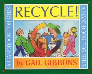 Recycle!: A Handbook for Kids by Gail Gibbons | Goodreads