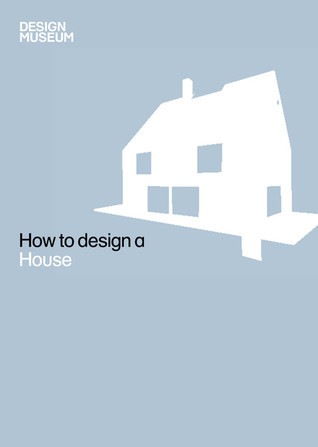How To Design a House by Design Museum | Goodreads
