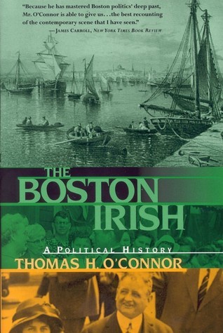 The Boston Irish: A Political History by Thomas H. O'Connor | Goodreads