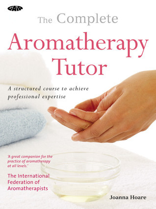 The Complete Aromatherapy Tutor: A Structured Course to Achieve ...