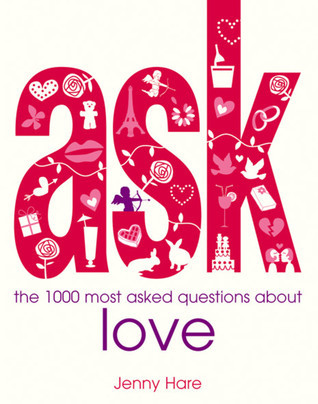 Ask: The 1000 Most Asked Questions About Love by Jenny Hare | Goodreads