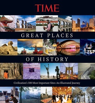 Great Places of History: Civilization's 100 Most Important Sites: An ...