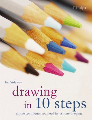 Drawing in 10 Steps: All the Techniques You Need in Just One Drawing by ...