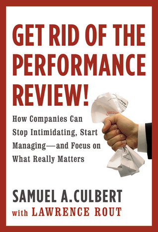 Get Rid of the Performance Review!: How Companies Can Stop Intimidating ...