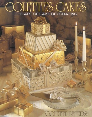 Colette's Cakes: The Art of Cake Decorating by Colette Peters | Goodreads