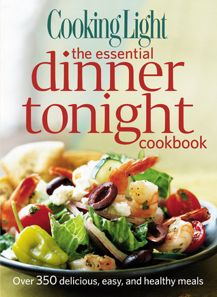 Cooking Light the Essential Dinner Tonight Cookbook by Cooking Light ...