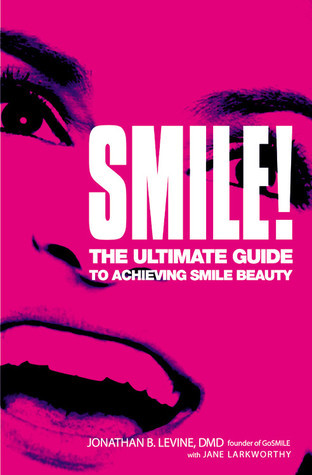 Smile!: The Ultimate Guide to Achieving Smile Beauty by Jonathan B ...