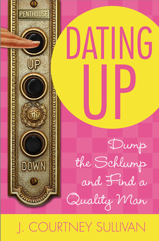 Dating Up: Dump the Schlump and Find a Quality Man by J. Courtney ...