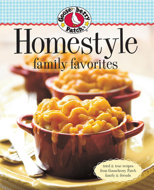 Gooseberry Patch Homestyle Family Favorites: Tried & True Recipes from ...